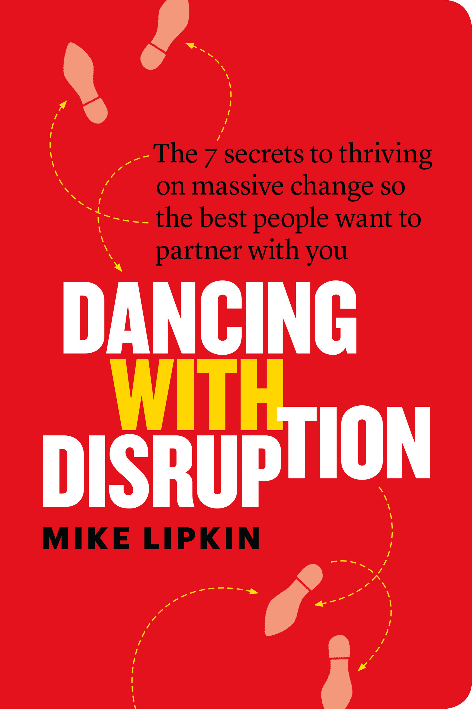Dancing with Disruption: The 7 secrets to thriving on massive change so ...