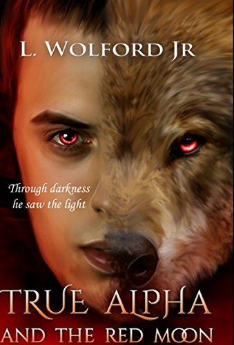 True Alpha And The Red Moon: True Alpha Book One by L Wolford Jr ...