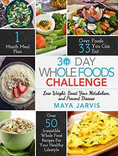 30 Day Whole Foods Challenge: Irresistible Whole Food Recipes For Your ...