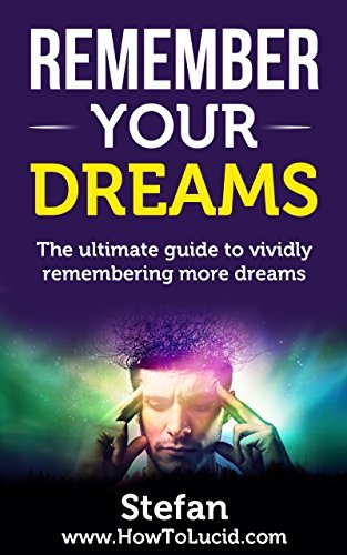 Remember Your Dreams: The ultimate guide to vividly remembering more ...