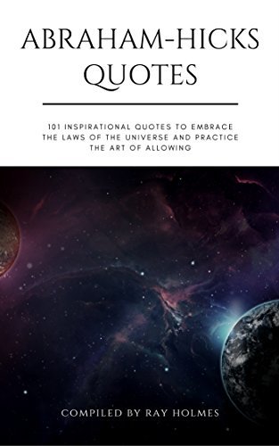 Abraham-Hicks Quotes: 101 Inspirational Quotes to Embrace the Laws of ...