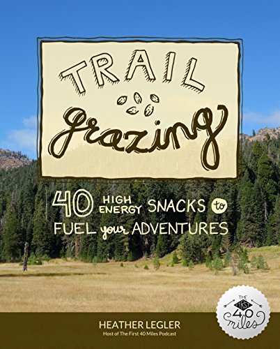 Trail Grazing: 40 High Energy Snacks to Fuel Your Adventures by Heather ...