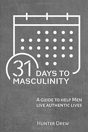 31 Days to Masculinity: A Guide to Help Men Live Authentic Lives by ...