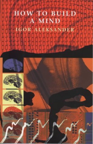 How to build a mind by Igor Aleksander | Goodreads