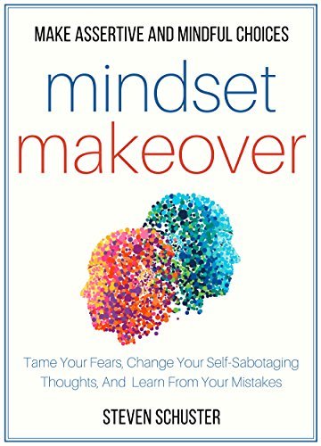 Mindset Makeover: Tame Your Fears, Change Your Self-Sabotaging Thoughts ...