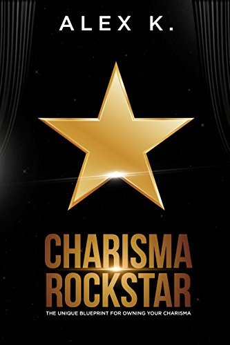 Charisma Rockstar: The Unique Blueprint For Owning Your Charisma by ...