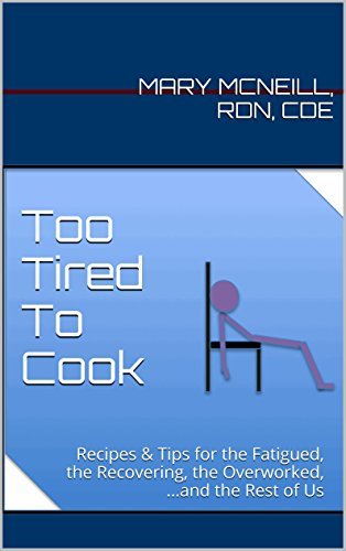 Too Tired to Cook: Recipes & Tips for the Fatigued, the Recovering, the ...