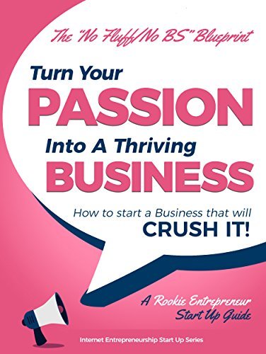 Turn Your Passion Into A Thriving Business: How To Start A Business ...