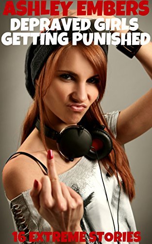 Depraved Girls Getting Punished: 16 Extreme Stores by Ashley Embers | Goodreads