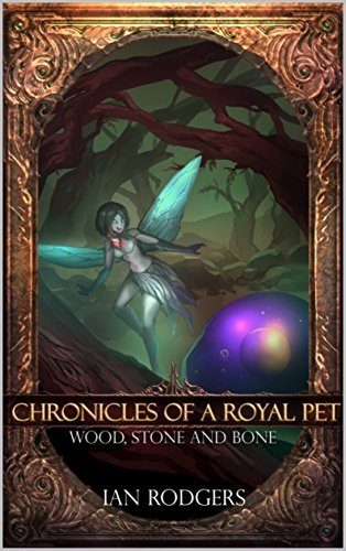 Wood, Stone and Bone (Chronicles of a Royal Pet, #3) by Ian Rodgers ...