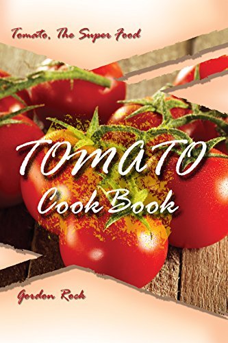 Tomato Cookbook: Tomato, The Super Food by Gordon Rock | Goodreads
