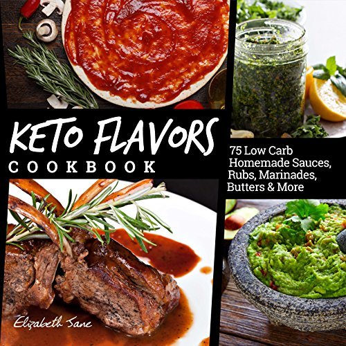 Keto Flavors Cookbook: 90 Low Carb Homemade Sauces, Rubs, Marinades ...