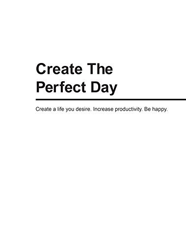 Create The Perfect Day: Create a life you desire. Increase productivity ...