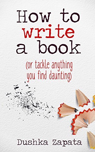 How To Write A Book: (or tackle anything you find daunting) by Dushka ...