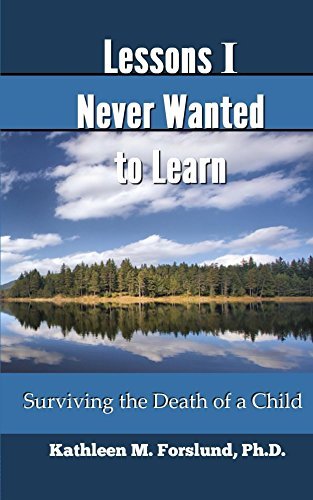 Lessons I Never Wanted to Learn: Surviving the Death of a Child by ...