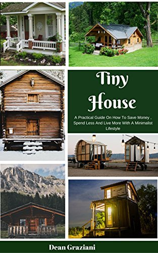 Tiny House: A Practical Guide On How To Save Money, Spend Less And Live ...