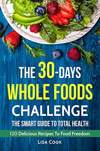 The 30 Days Whole Foods Challenge. The Smart Guide to Total Health: 120 ...