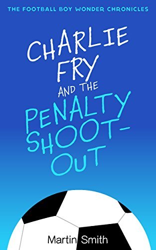Charlie Fry and the Penalty Shootout: The Football Boy Wonder ...