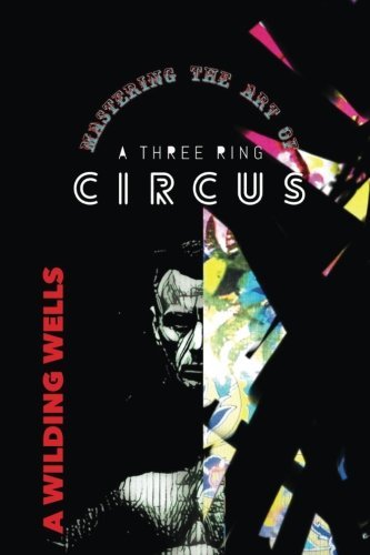 Mastering The Art Of A Three Ring Circus by A. Wilding Wells | Goodreads