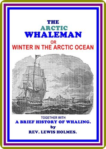 The Arctic Whaleman or, Winter in the Arctic Ocean by Lewis Holmes by Lewis Holmes | Goodreads