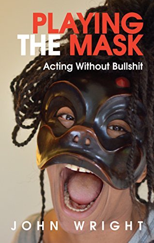 Playing the Mask: Acting Without Bullshit by John Wright | Goodreads