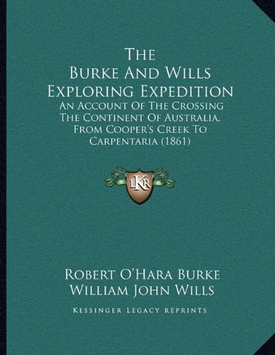 The Burke And Wills Exploring Expedition: An Account Of The Crossing ...