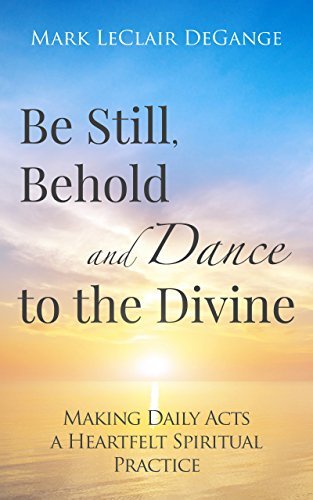 Be Still, Behold and Dance to the Divine: Making Daily Acts a Heartfelt ...