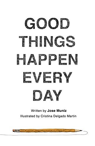 Good Things Happen Every Day by Jose Muniz | Goodreads