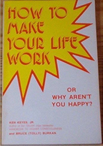 How to Make Your Life Work or Why Aren't You Happy? by Ken Keyes Jr ...