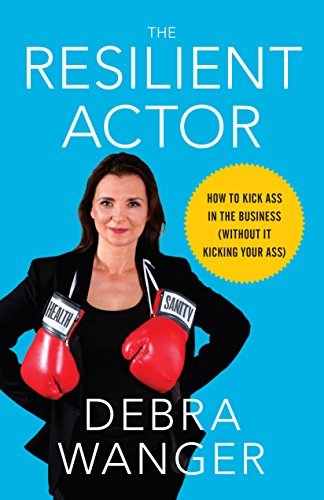 The Resilient Actor: How to Kick Ass in the Business by Debra Wanger ...
