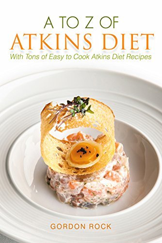 A to Z of Atkins Diet: With Tons of Easy to Cook Atkins Diet Recipes by ...