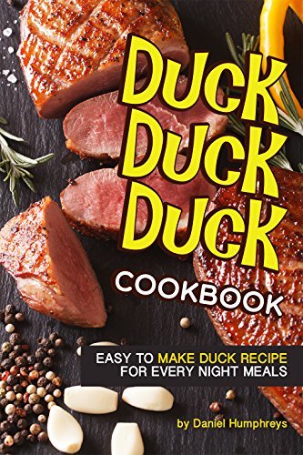Duck, Duck, Duck Cookbook: Easy to Make Duck Recipes for Every Night ...