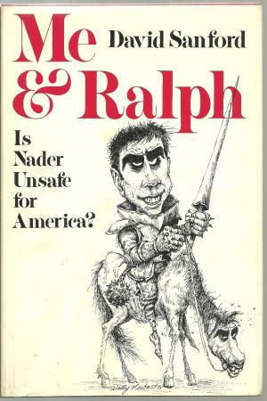 Me & Ralph: Is Nader unsafe for America? by David Sanford | Goodreads