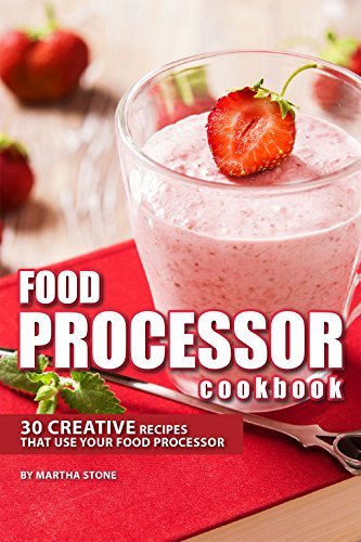 Food Processor Cookbook: 30 Creative Recipes That Use your Food ...