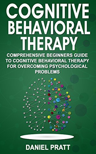 Cognitive Behavioral Therapy: Comprehensive Beginner's Guide to ...
