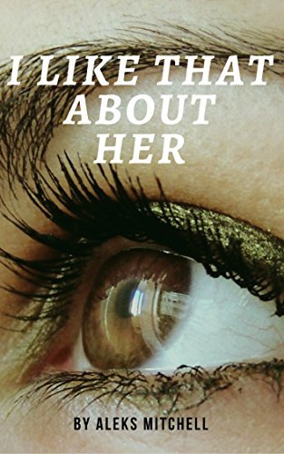 I Like That About Her (I Like That About Her #1) by Aleks Mitchell | Goodreads