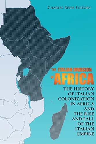 The Italian Invasion of Africa: The History of Italian Colonization in ...