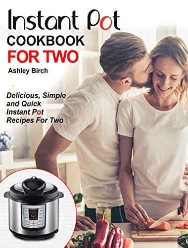 Instant Pot For Two Cookbook: Delicious, Simple and Quick Instant Pot ...
