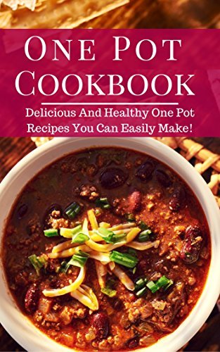 One Pot Cookbook: Delicious And Healthy One Pot Recipes You Can Easily ...
