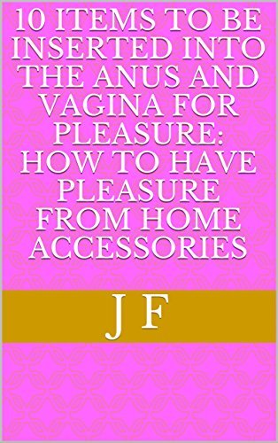 10 ITEMS to BE INSERTED into the anus and VAGINA for PLEASURE: how to ...