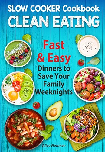Clean Eating Slow Cooker Cookbook: Fast and Easy Dinner to Save Your ...