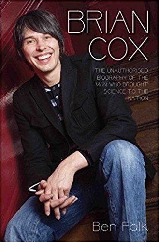 Brian Cox - The Unauthorised Biography of the Man Who Brought Science ...