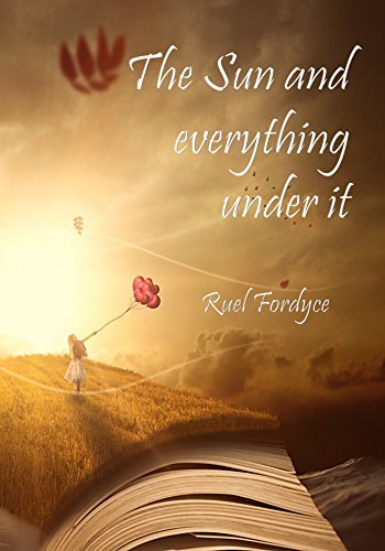 The sun and everything under it by Ruel Fordyce | Goodreads