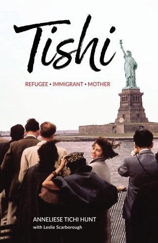 Tishi: Refugee, Immigrant, Mother by Anneliese Tichi Hunt | Goodreads