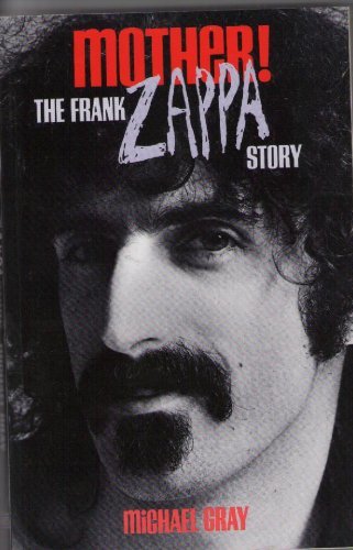 Mother! Frank Zappa Story by Michael Gray | Goodreads