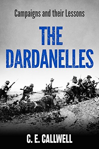 The Dardanelles: Campaigns and Their Lessons by Charles Edward Callwell ...