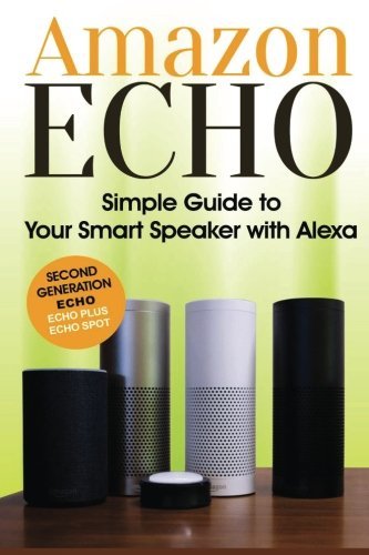 Amazon Echo: Simple Guide to Your Smart Speaker With Alexa 2017 by ...