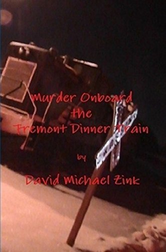 Murder Onboard the Fremont Dinner Train: by David Zink by David Zink ...