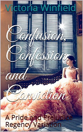 Confusion, Confession and Conviction: A Pride and Prejudice Regency ...