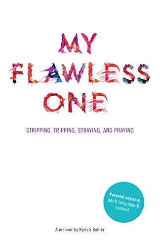 My Flawless One: Stripping, Tripping, Straying, and Praying by Kjersti ...
